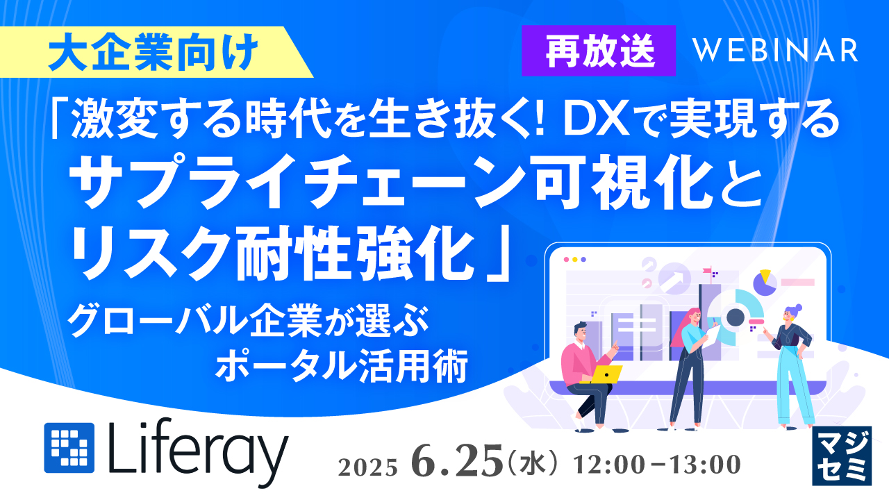 [終了しました]再放送ウェビナー『激変する時代を生き抜く！DXで実現するサプライチェーンの可視化とリスク耐性強化 〜グローバル企業が選ぶポータル活用術〜』を6/25(水)12:00開催 ...