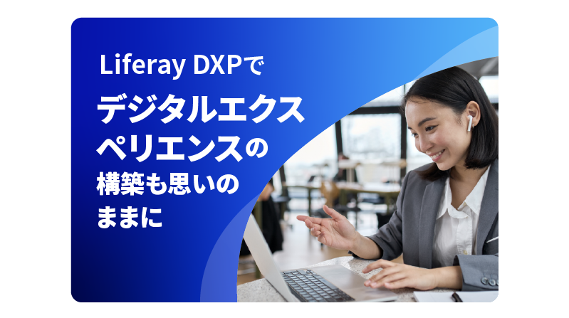 Liferay DXPでデジタルエクスペリエンスの構築も思いのままに - Liferay