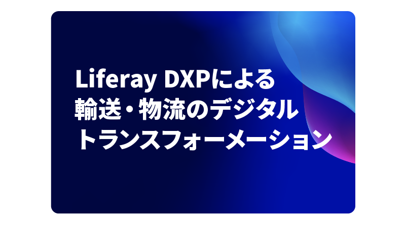 Liferay DXPによる輸送・物流のデジタルトランスフォーメーション - Liferay